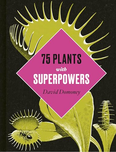 Plants with Superpowers: 75 Remarkable Plants for your Garden and Home ...