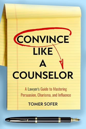 Convince Like a Counselor: A Lawyer's Guide to Mastering Persuasion ...
