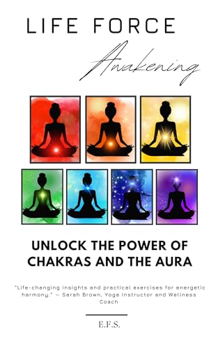 Life Force Awakening: Unlock the Power of Chakras and the Aura: A ...