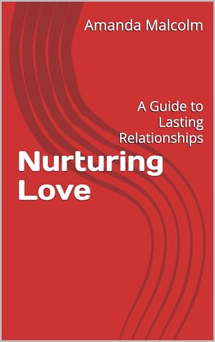 Nurturing Love: A Guide to Lasting Relationships by Amanda Malcolm ...