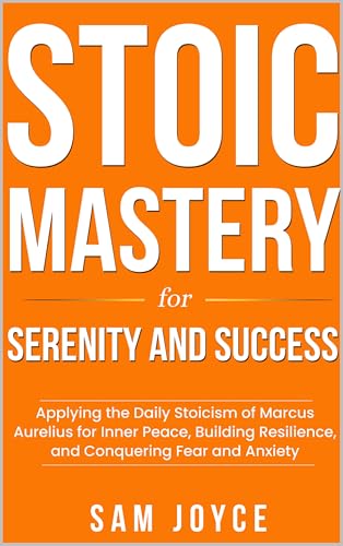 Stoic Mastery for Serenity and Success: Applying the Daily Stoicism of ...