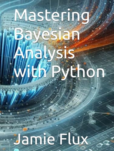 Mastering Bayesian Analysis with Python by Jamie Flux | Goodreads