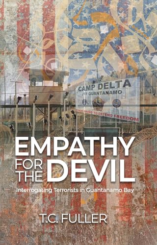 Empathy for the Devil: Interrogating Terrorists in Guantanamo Bay by T.C. Fuller | Goodreads