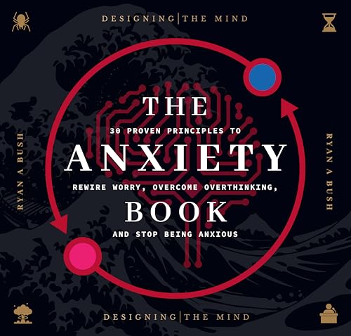 The Anxiety Book: 30 Proven Principles to Rewire Worry, Overcome ...