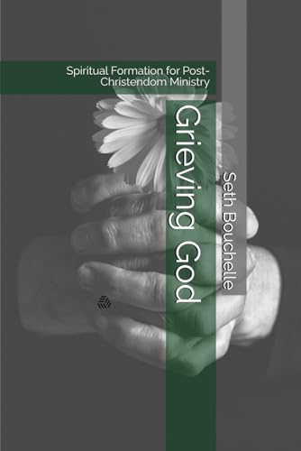 Grieving God: Spiritual Formation for Post-Christendom Ministry by Seth ...