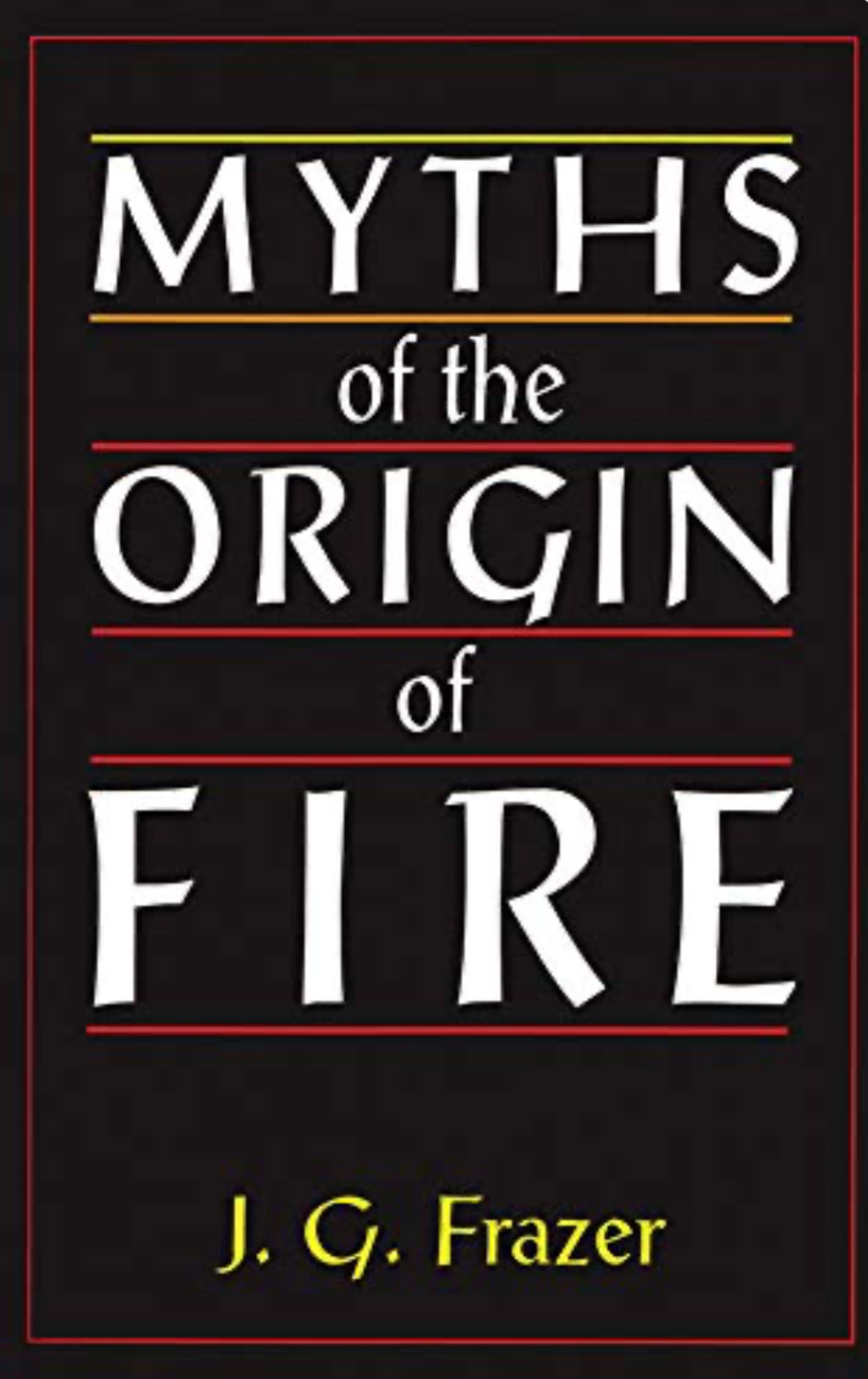 Myths of the origin of fire by James George Frazer | Goodreads