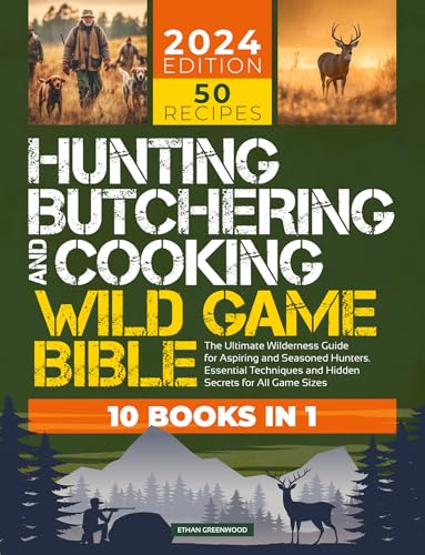Hunting, Butchering, and Cooking Wild Game Bible: [10 IN 1] The ...