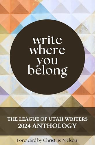 Write Where You Belong: The League of Utah Writers 2024 Anthology by ...