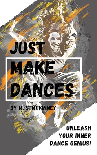 Just Make Dances: Unleash Your Inner Dance Genius! by M. S. McKinney ...