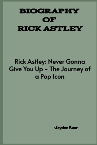 Biography of Rick Astley: Rick Astley: Never Gonna Give You Up - The ...