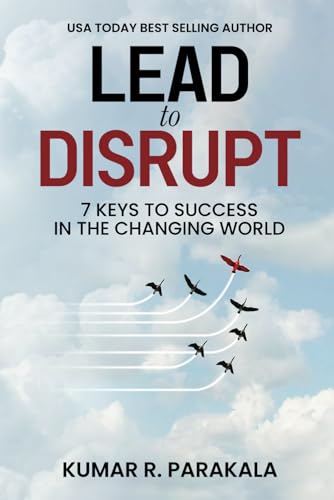 Lead To Disrupt: 7 Keys To Success In The Changing World by Kumar R ...