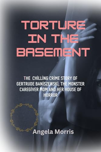 TORTURE IN THE BASEMENT: The Chilling Crime Story Of Gertrude ...