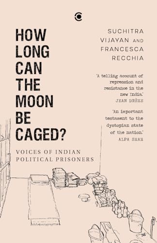 How Long Can the Moon Be Caged? Voices of Indian Political Prisoners by ...
