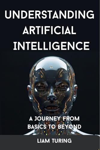Understanding Artificial Intelligence. A Journey from Basics to Beyond: Book about Artificial ...