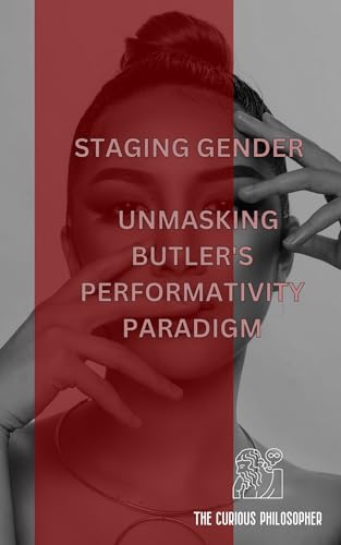 Staging Gender : Unmasking Butler's Performativity Paradigm by The Curious Philosopher | Goodreads