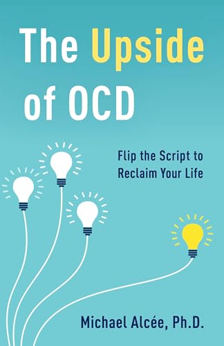 The Upside of OCD: Flip the Script to Reclaim Your Life by Michael ...