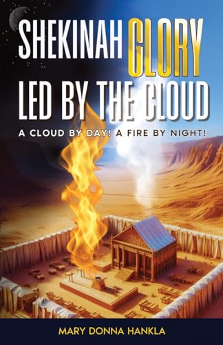 Shekinah Glory Led by the Cloud: A Cloud by Day! A Fire by Night! by Mary Donna Hankla | Goodreads