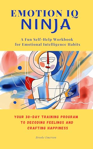 Emotion IQ Ninja: Your 30-Day Training Program to Decoding Feelings and ...