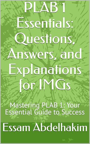 PLAB 1 Essentials: Questions, Answers, and Explanations for IMGs ...