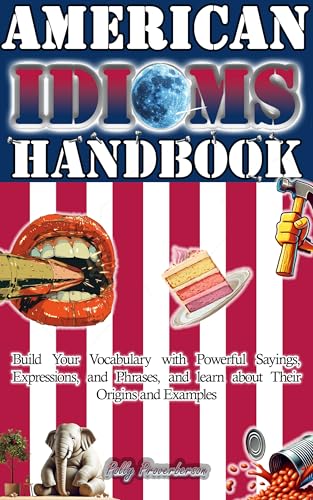 American Idioms Handbook - Build Your Vocabulary with Powerful Sayings ...