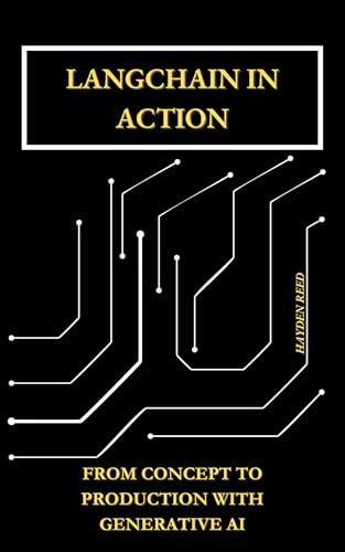 LangChain in Action: From Concept to Production with Generative AI by Harvey Reeds | Goodreads