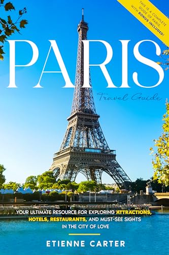 Paris Travel Guide: Your Ultimate Resource for Exploring Attractions ...