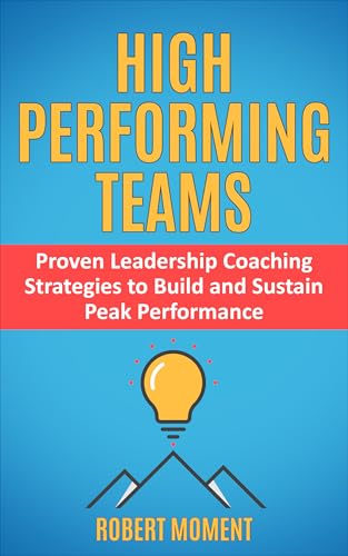 High Performing Teams: Proven Leadership Coaching Strategies to Build ...