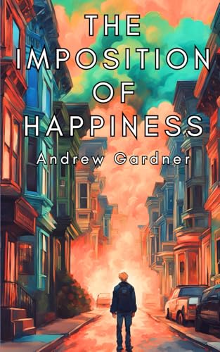 THE IMPOSITION OF HAPPINESS by Andrew Gardner | Goodreads