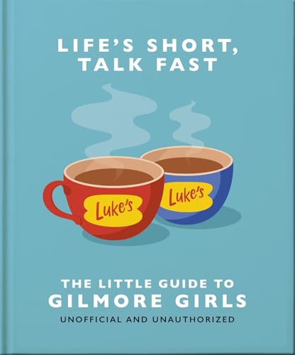 Life's Short, Talk Fast: The Little Guide to Gilmore Girls by Oh ...