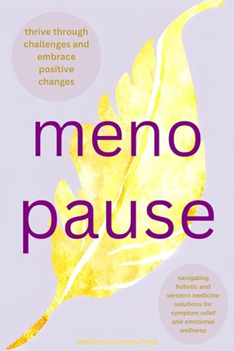 Menopause Thrive Through Challenges and Embrace Positive Changes: Navigating Holistic and ...