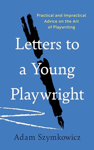 Letters to a Young Playwright: Practical and Impractical Advice on the ...