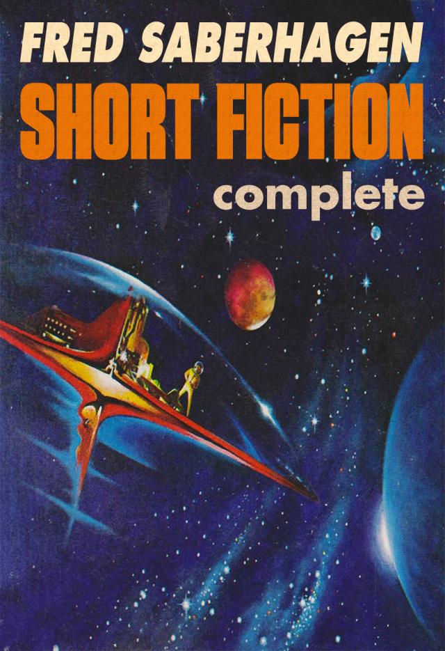 Short Fiction Complete by Fred Saberhagen | Goodreads