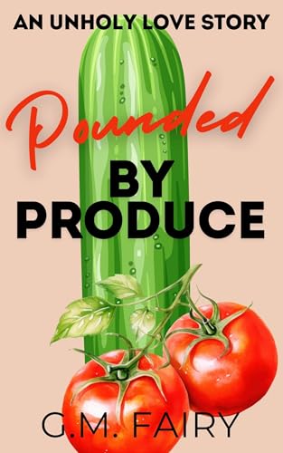 Pounded by Produce: An Unholy Love Story by G.M. Fairy | Goodreads