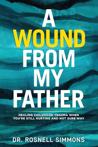 A Wound From My Father: Healing Childhood Trauma When You’re Still ...