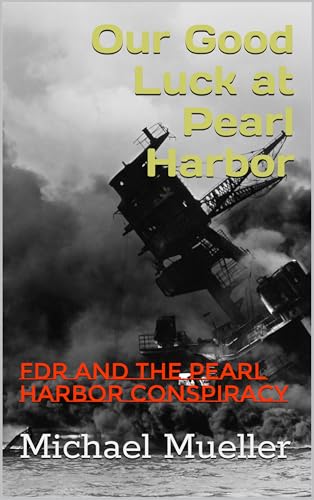 Our Good Luck at Pearl Harbor: FDR and the Pearl Harbor Conspiracy by ...