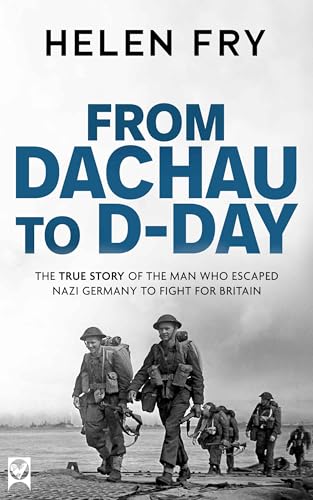 FROM DACHAU TO D-DAY the true story of the man who escaped Nazi Germany ...