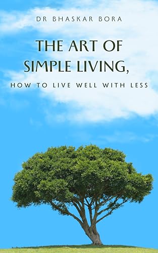 The Art Of Simple Living: How To Live Well For Less by Bhaskar Bora ...