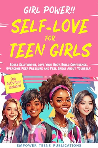 Girl Power!! Self-Love for Teen Girls: Boost Self-Worth, Love Your Body ...