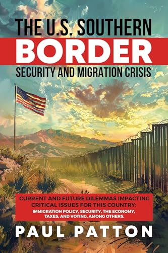 The U.S. Southern Border Security and Migration Crisis by Paul Patton ...