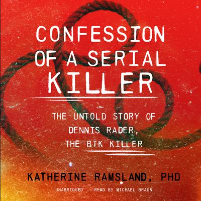 Confession of a Serial Killer: The Untold Story of Dennis Rader, the ...