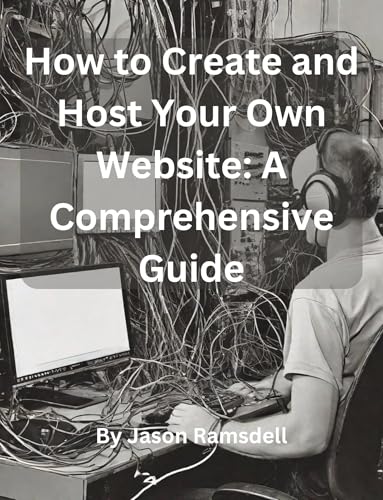 How to Create and Host Your Own Website: A Comprehensive Guide by Jason Ramsdell | Goodreads