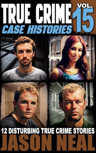True Crime Case Histories - Volume 15: 12 Disturbing True Crime Stories ...