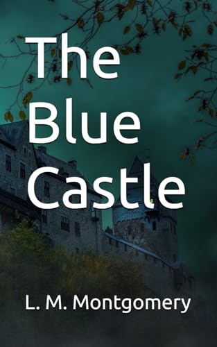The Blue Castle: The Classic Romance Novel from 1926 by L.M. Montgomery ...