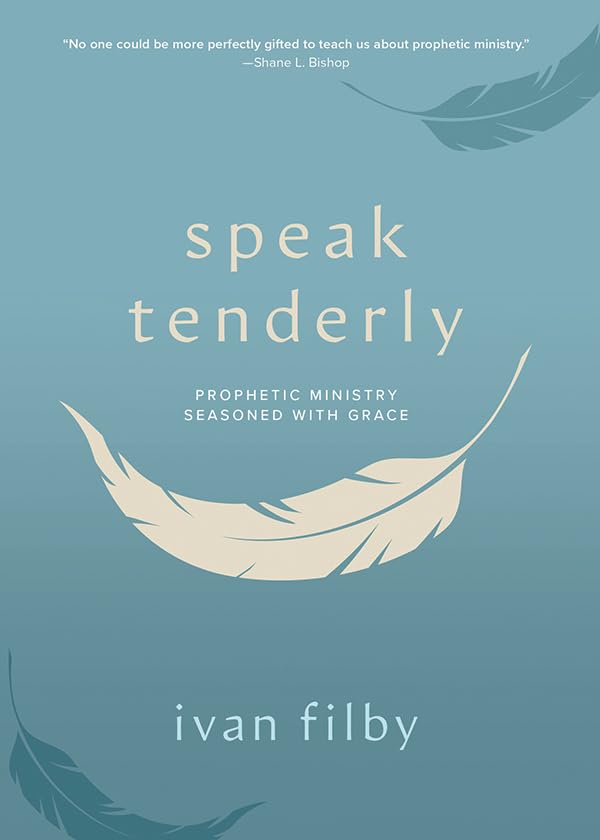 Speak Tenderly: Prophetic Ministry Seasoned with Grace by Ivan Filby ...
