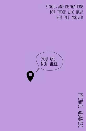 You Are Not Here: Stories and Inspirations for Those Who Have Not Yet ...