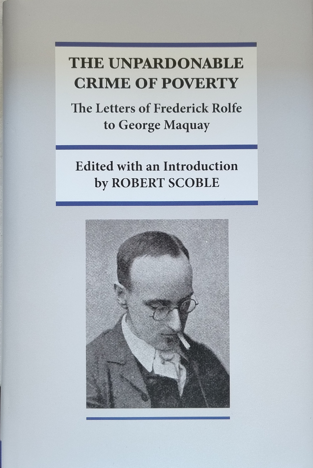 The Unpardonable Crime of Poverty: The Letters of Frederick Rolfe to ...