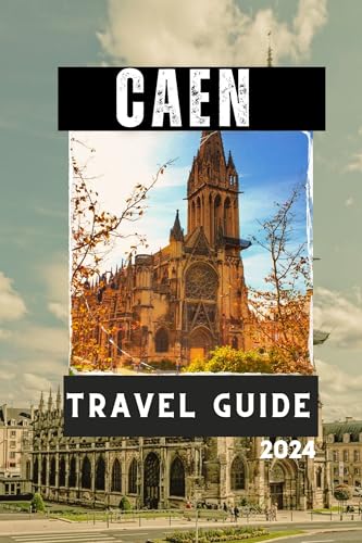 CAEN TRAVEL GUIDE 2024: Discover Caen, Normandy's Historic City by ...