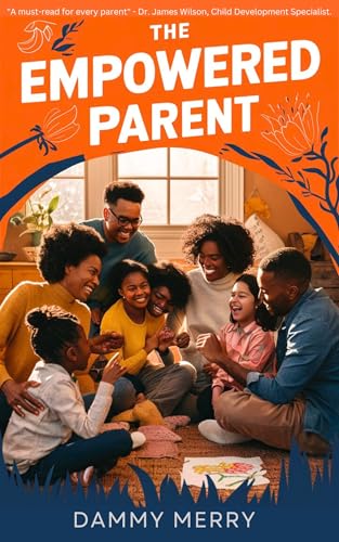 The Empowered Parent: Navigating Modern Parenting Challenges, Raising ...