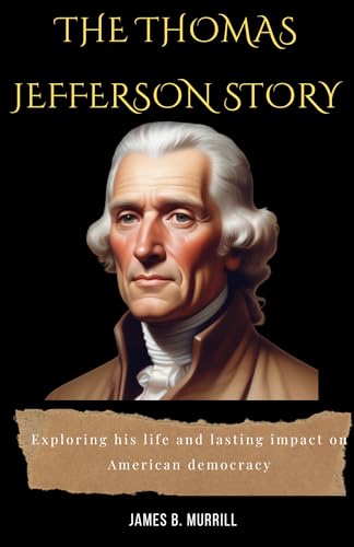 THE THOMAS JEFFERSON STORY: Exploring his Life and Lasting Impact on ...