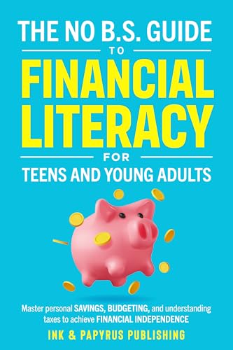 THE NO B.S. GUIDE TO FINANCIAL LITERACY FOR TEENS AND YOUNG ADULTS ...
